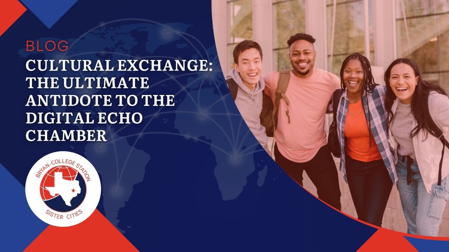 Cultural Exchange: The Ultimate Antidote to the Digital Echo Chamber – Bryan-College Station ...